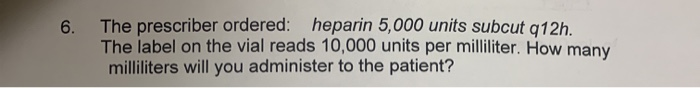 Solved 6 The prescriber ordered: heparin 5,000 units subcut | Chegg.com