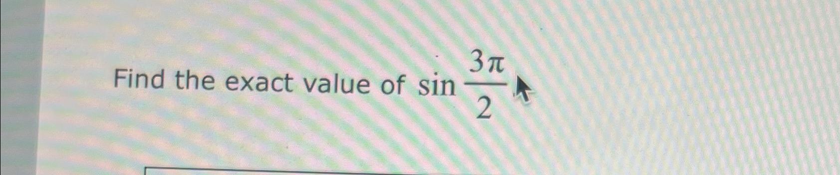 Solved Find the exact value of sin3π2 | Chegg.com