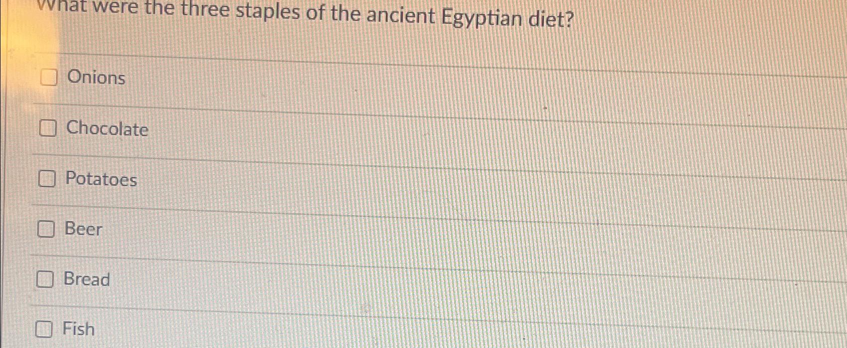Solved What were the three staples of the ancient Egyptian | Chegg.com