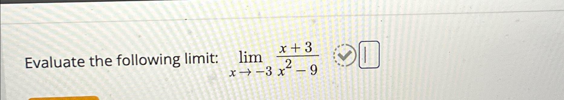 Solved Evaluate the following limit: limx→-3x+3x2-9 | Chegg.com