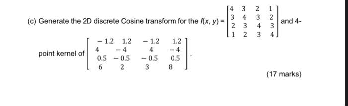 Solved (c) Generate the 2D discrete Cosine transform for the | Chegg.com