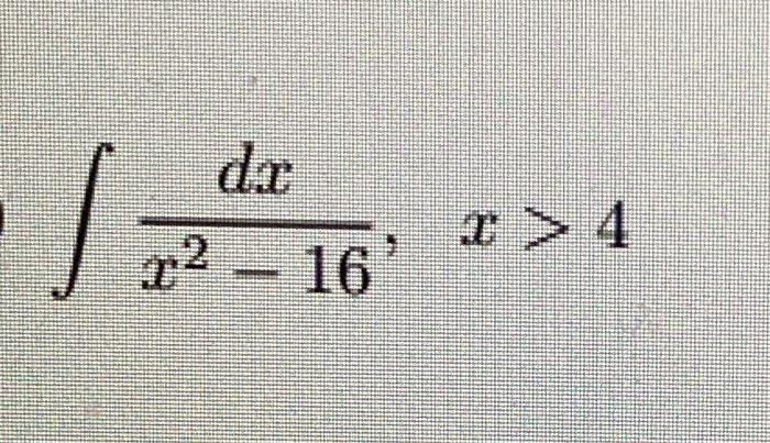 Solved \\( \\int \\frac{d x}{x^{2}-16}, x>4 \\) | Chegg.com