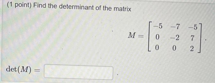 Solved (1 point) Find the determinant of the matrix | Chegg.com