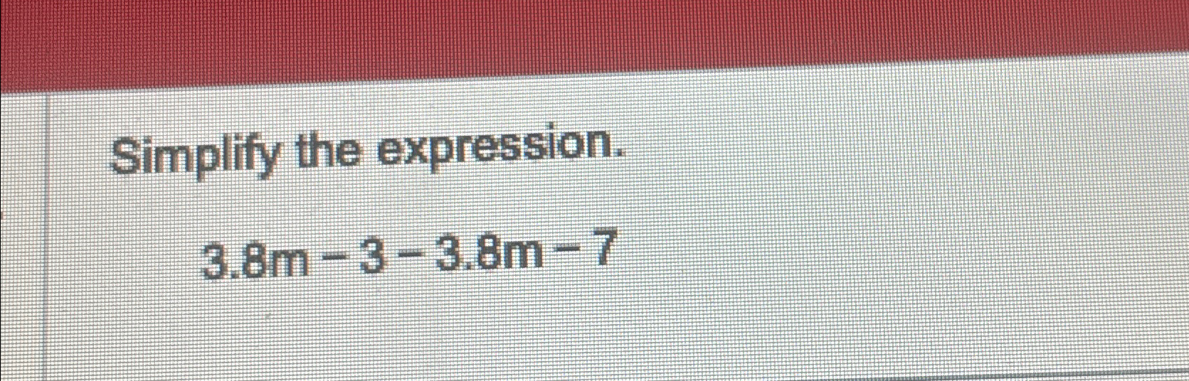 Solved Simplify the expression.3.8m-3-3.8m-7 | Chegg.com