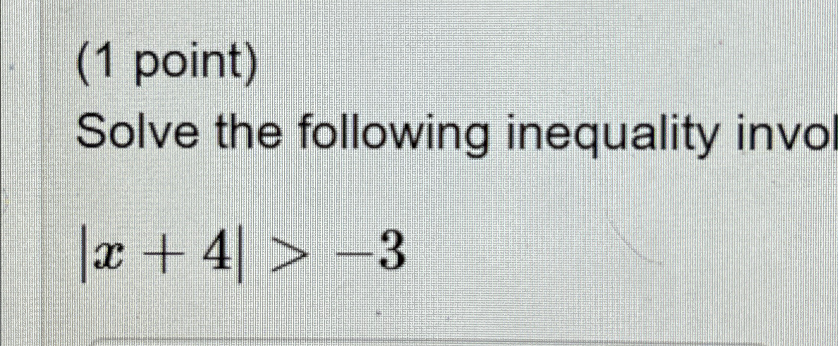 Solved (1 ﻿point)Solve the following inequality invo|x+4|>-3 | Chegg.com
