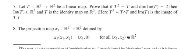 Solved 7. Let T:R2→R2 be a linear map. Prove that if T2=T | Chegg.com