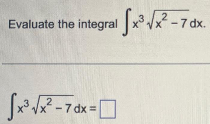 Solved Evaluate the integral ∫x3x2−7dx ∫x3x2−7dx= | Chegg.com