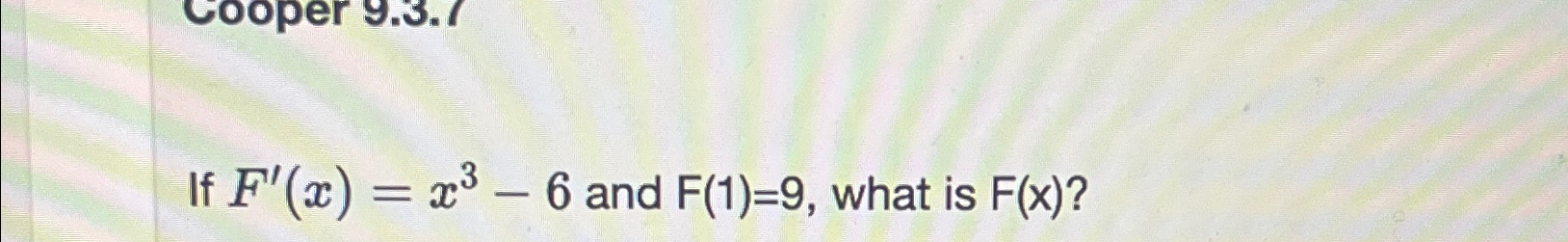 Solved If F'(x)=x3-6 ﻿and F(1)=9, ﻿what is F(x)?If | Chegg.com