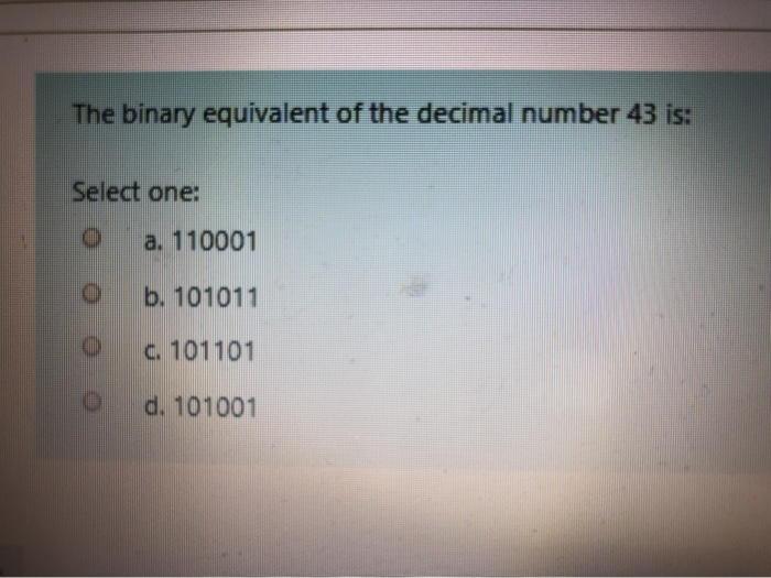 Solved The binary equivalent of the decimal number 43 is: | Chegg.com
