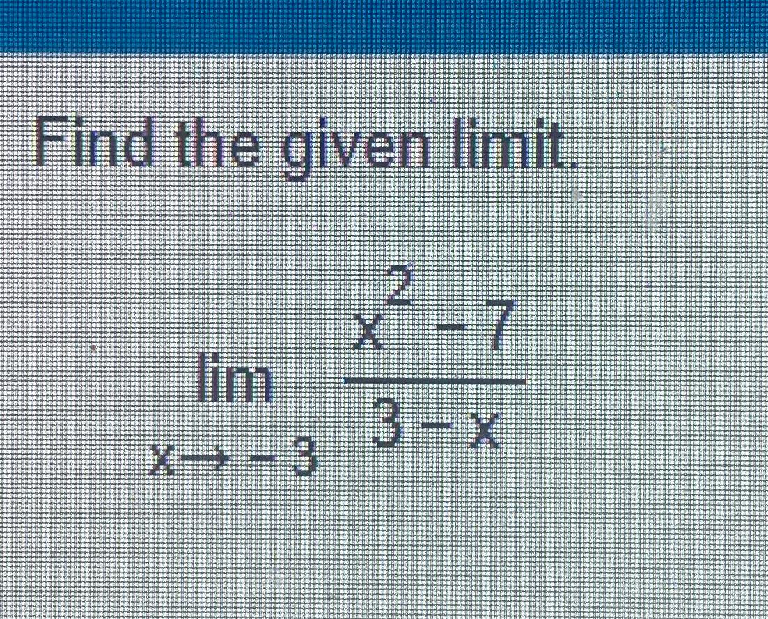 Solved Find the given limit.limx→-3x2-73-x | Chegg.com