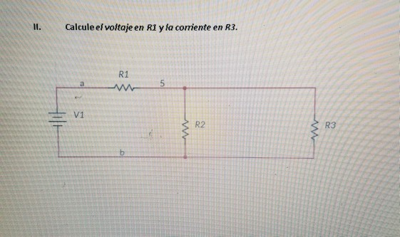 Solved II. Calcule el voltaje en RI y la corriente en R3. R1 | Chegg.com