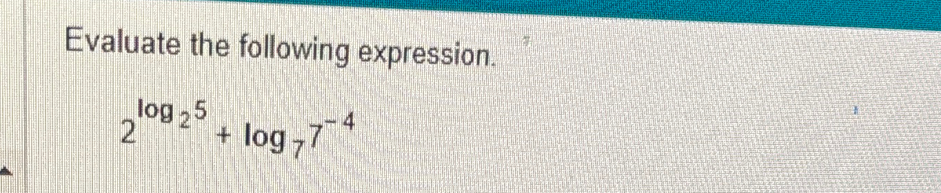 Solved Evaluate the following expression.2log25+log77-4 | Chegg.com