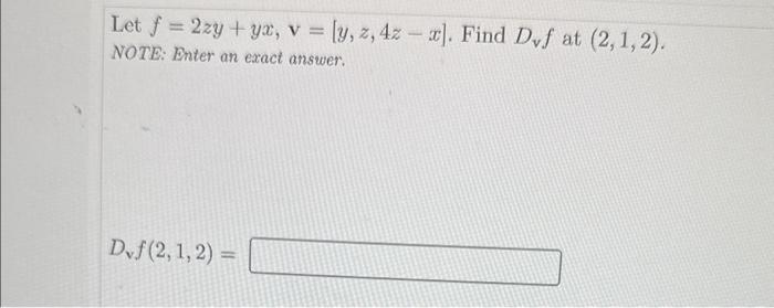 Solved Let f=2zy+yx,v=[y,z,4z−x]. Find Dvf at (2,1,2). NOTE: | Chegg.com