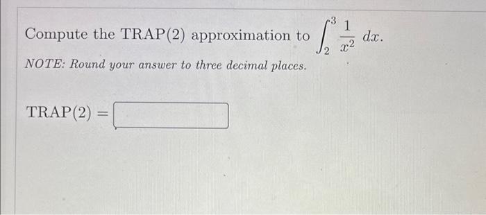 Solved Compute the TRAP (2) approximation to ∫23x21dx. NOTE: | Chegg.com