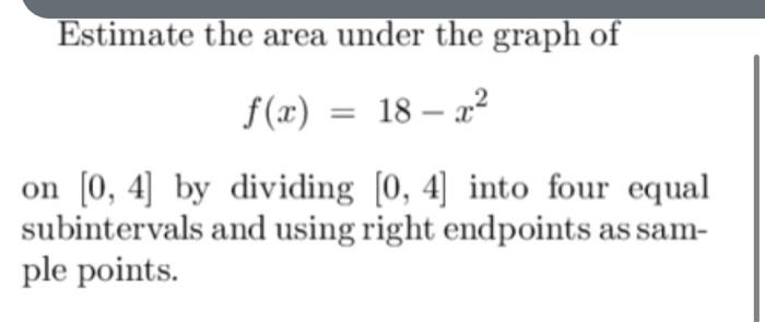Solved Estimate the area under the graph of f(x) = 18 – 22 | Chegg.com