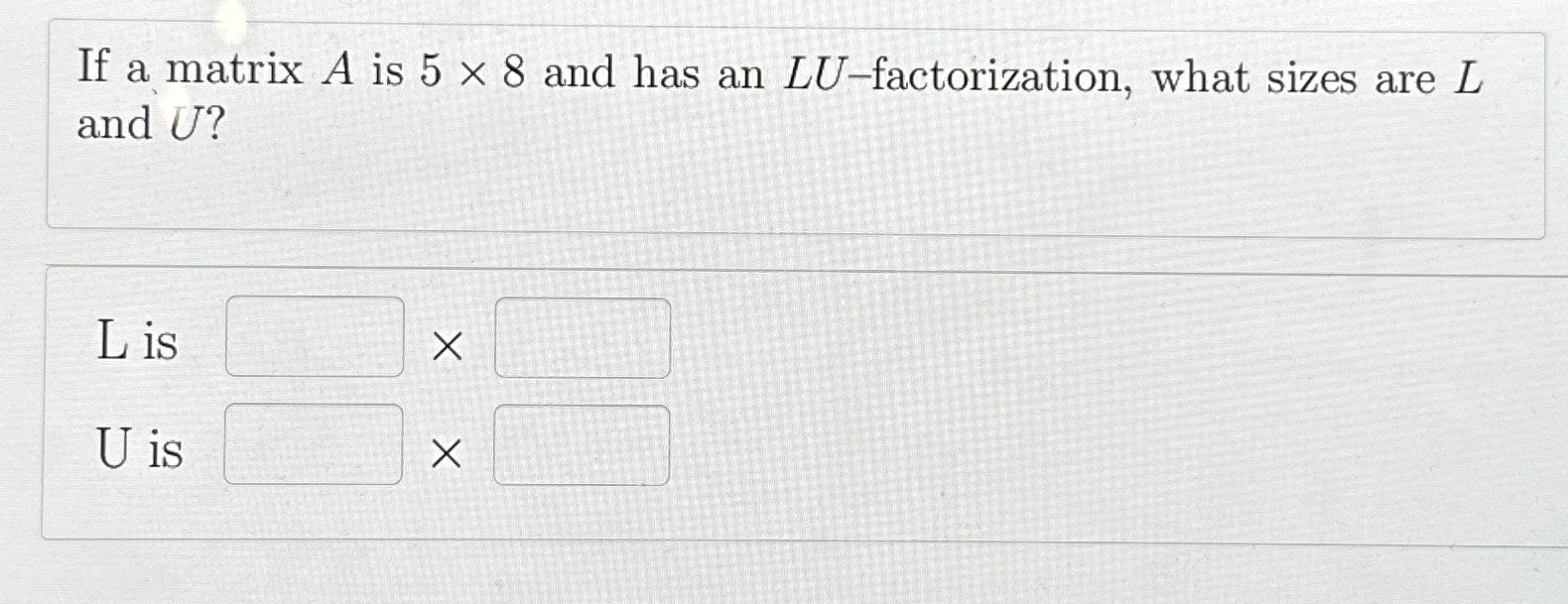 Solved If a matrix A ﻿is 5×8 ﻿and has an LU-factorization, | Chegg.com