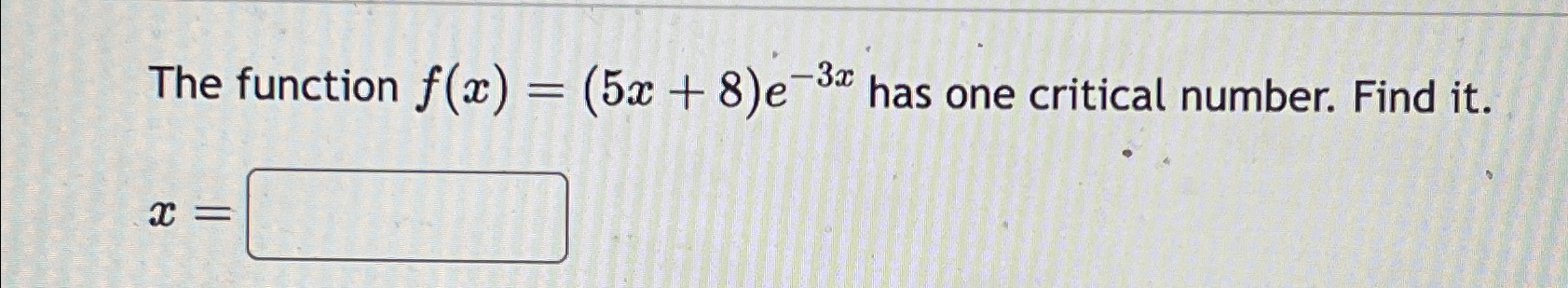 Solved The function f(x)=(5x+8)e-3x ﻿has one critical | Chegg.com