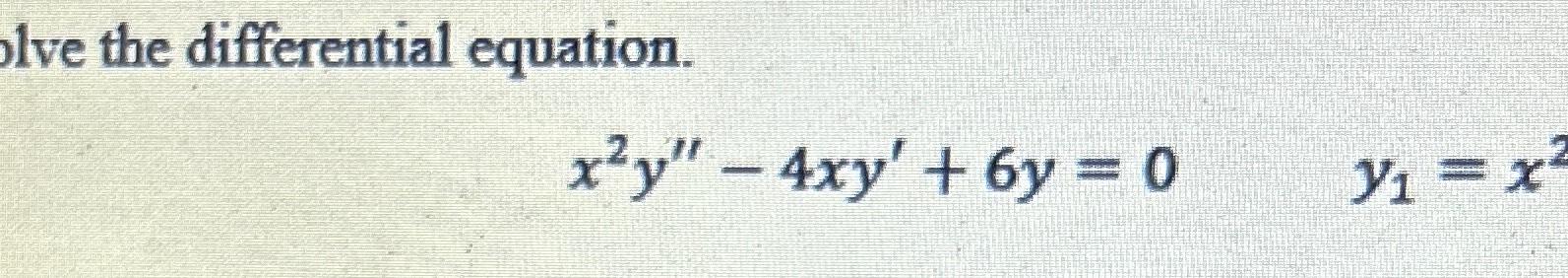 Solved olve the differential equation.x2y''-4xy'+6y=0,y1=x2 | Chegg.com