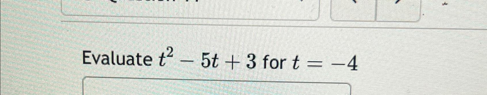 Solved Evaluate t2-5t+3 ﻿for t=-4 | Chegg.com