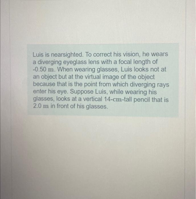 Solved Luis is nearsighted. To correct his vision, he wears | Chegg.com