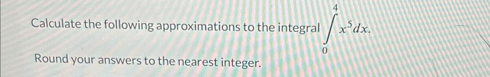 Solved Calculate the following approximations to the | Chegg.com