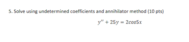 Solved Solve using undetermined coefficients and annihilator | Chegg.com