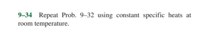 Solved 9–34 Repeat Prob. 9–32 using constant specific heats | Chegg.com
