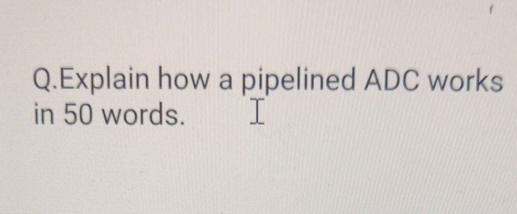 Solved Q.Explain how a pipelined ADC works in 50 words. | Chegg.com