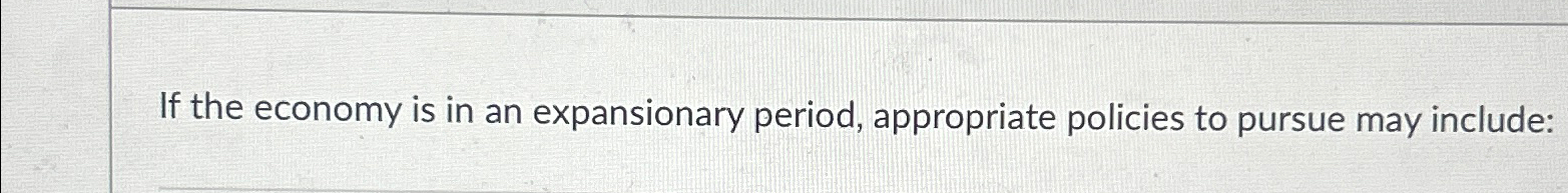 Solved If the economy is in an expansionary period, | Chegg.com