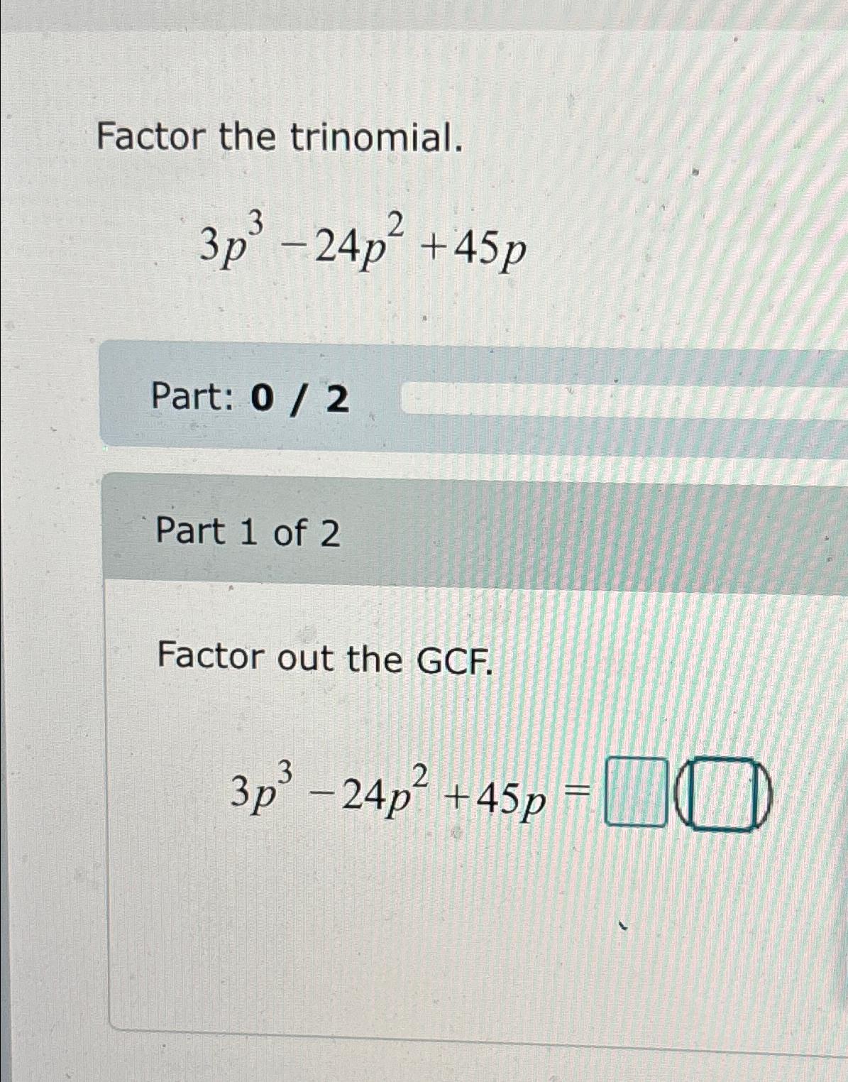 Solved Factor the trinomial.3p3-24p2+45pPart: 0 / 2Part 1 | Chegg.com