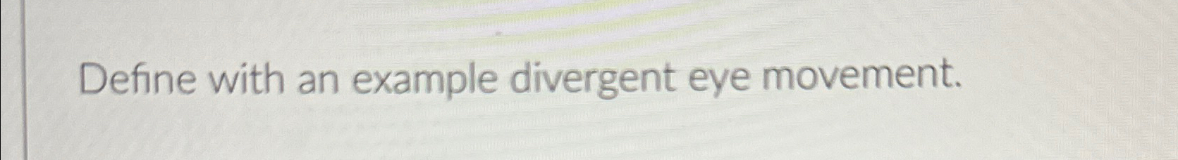 Solved Define with an example divergent eye movement. | Chegg.com