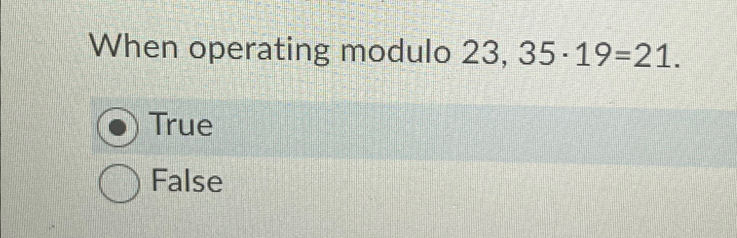 Solved When operating modulo 23,35*19=21.TrueFalse | Chegg.com