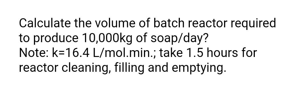Solved Calculate the volume of batch reactor required to | Chegg.com