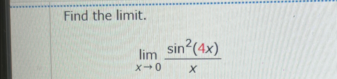 Solved Find the limit.limx→0sin2(4x)x | Chegg.com