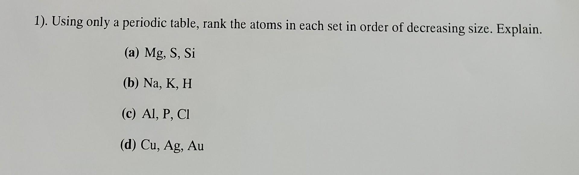 Solved 1). Using only a periodic table, rank the atoms in | Chegg.com