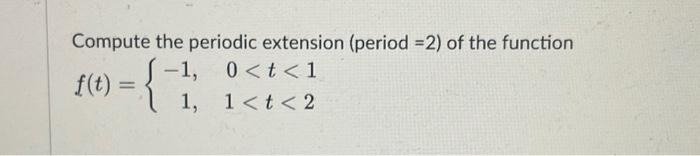 Solved Compute the periodic extension (period \\( =2 \\) ) | Chegg.com