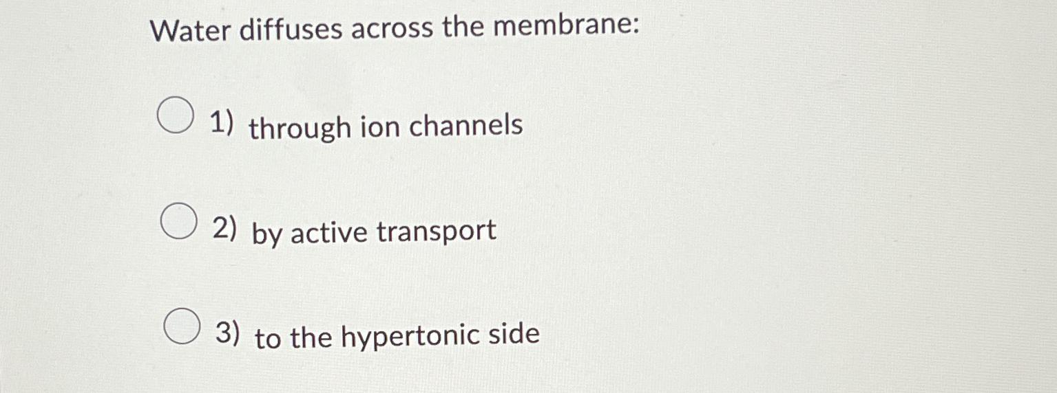 Solved Water diffuses across the membrane:through ion | Chegg.com