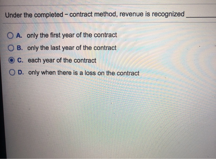 Solved Under the completed - contract method, revenue is | Chegg.com