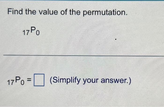 Solved Find the value of the permutation. 17P0 17P0= | Chegg.com