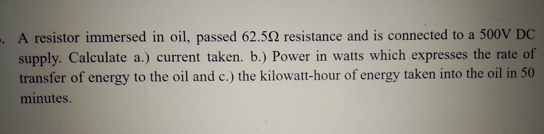 Solved -. A resistor immersed in oil, passed 62.522 | Chegg.com