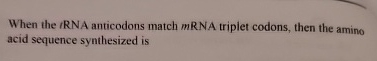 Solved When the tRNA anticodons match mRNA triplet codons, | Chegg.com