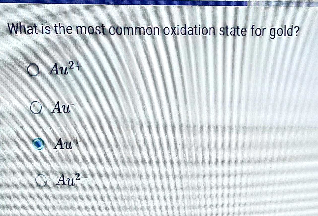 Solved What is the most common oxidation state for gold? | Chegg.com