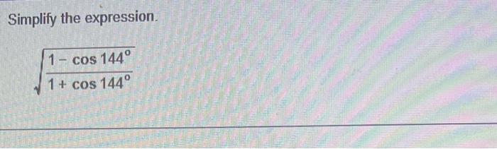 Solved Simplify the expression. 1- cos 144° 1+ cos 144° | Chegg.com