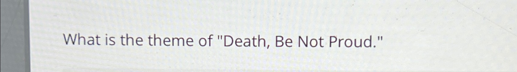 Solved What is the theme of "Death, Be Not Proud." | Chegg.com