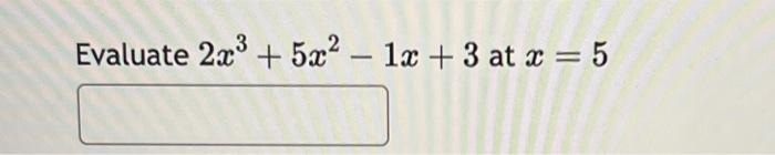Solved Evaluate 2x3+5x2−1x+3 at x=5 | Chegg.com