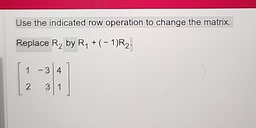 Solved Use the indicated row operation to change the | Chegg.com