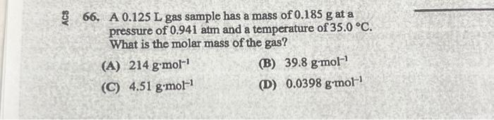 Solved 66. A 0.125 L gas sample has a mass of 0.185 g at a | Chegg.com