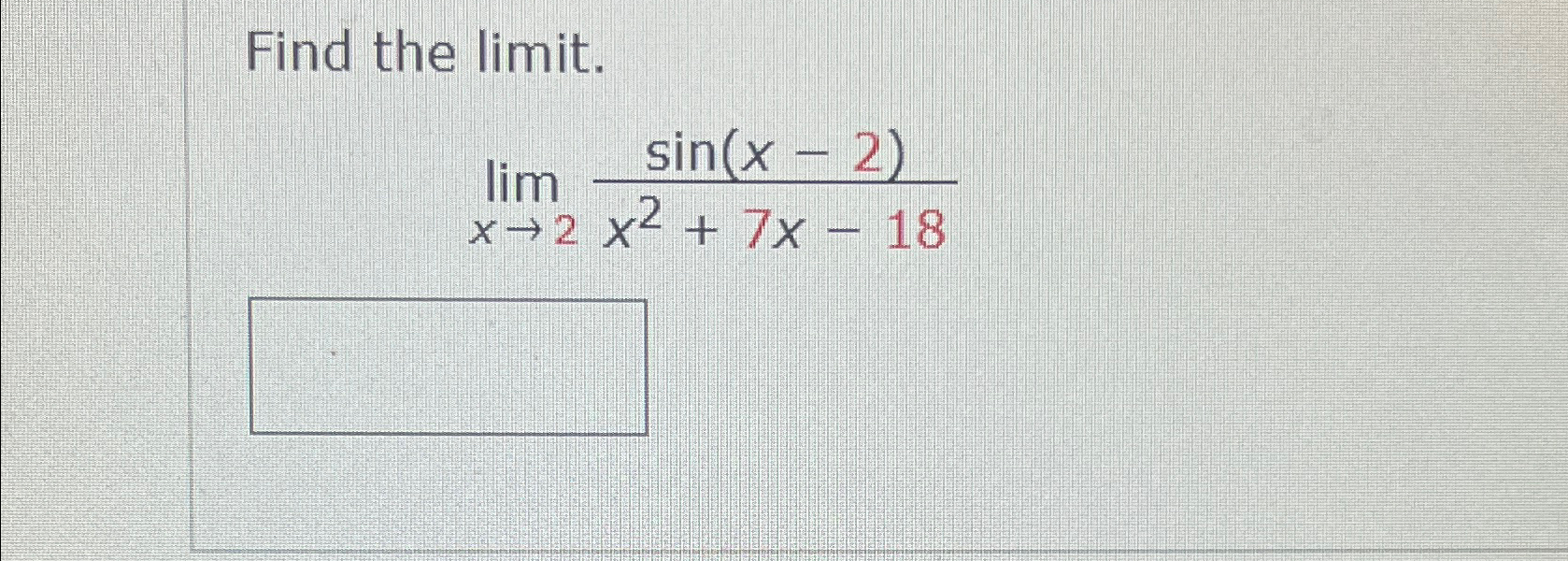 Solved Find the limit.limx→2sin(x-2)x2+7x-18 | Chegg.com