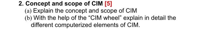 Solved 2. Concept and scope of CIM [5] (a) Explain the | Chegg.com