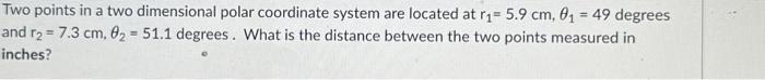 Solved Two points in a two dimensional polar coordinate | Chegg.com